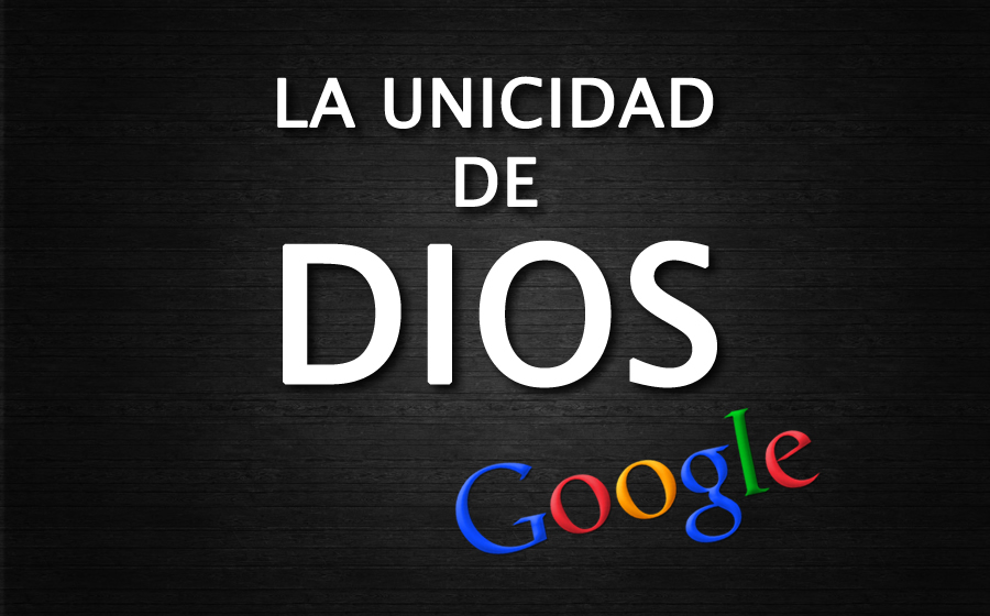 Qué piensa Google de la unicidad • Generación Pentecostal