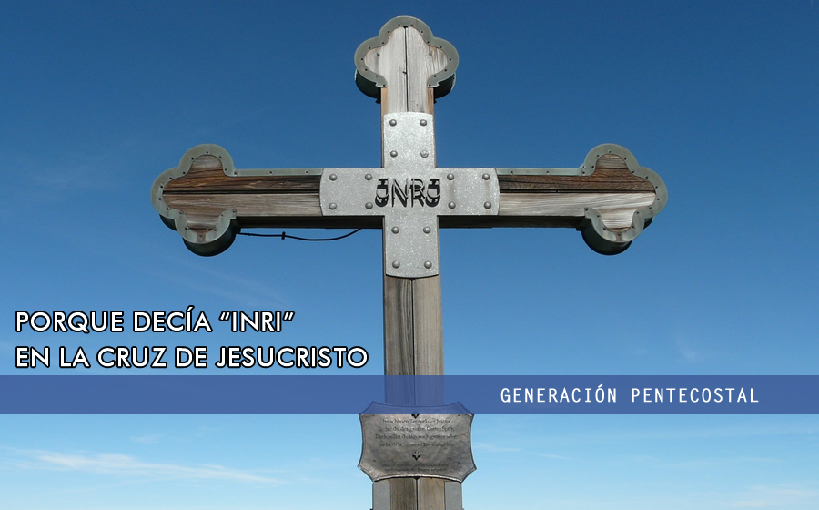 Porque decía "INRI" en la cruz de Jesucristo • Generación Pentecostal