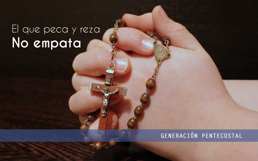 El que peca y reza no empata • Generación Pentecostal